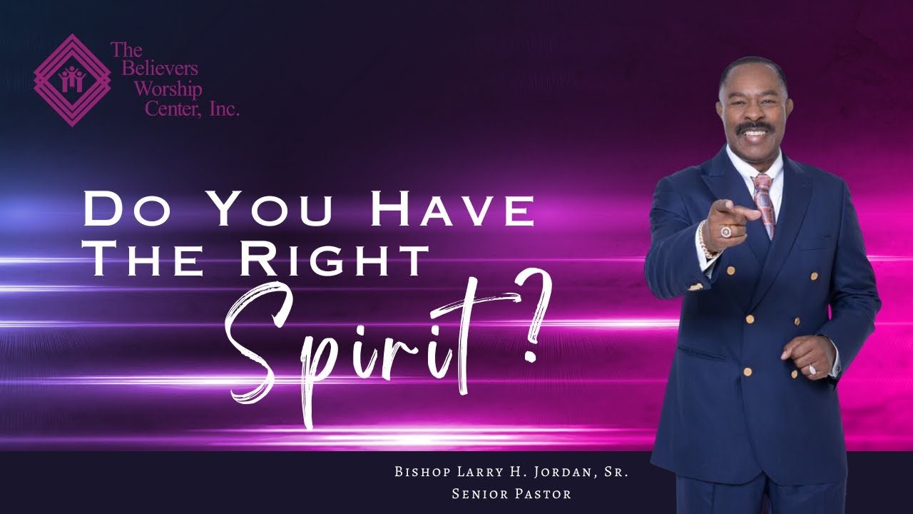 Do You Have The Right Spirit? – Part II – The Believers Worship Center