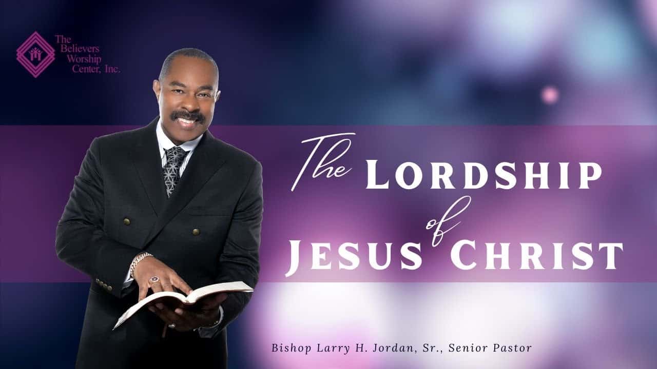 The Lordship of Jesus Christ – Part II – The Believers Worship Center